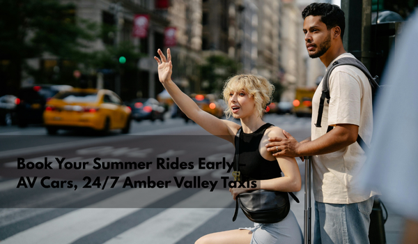 Book Your Summer Rides Early | 24/7 Amber Valley Taxis